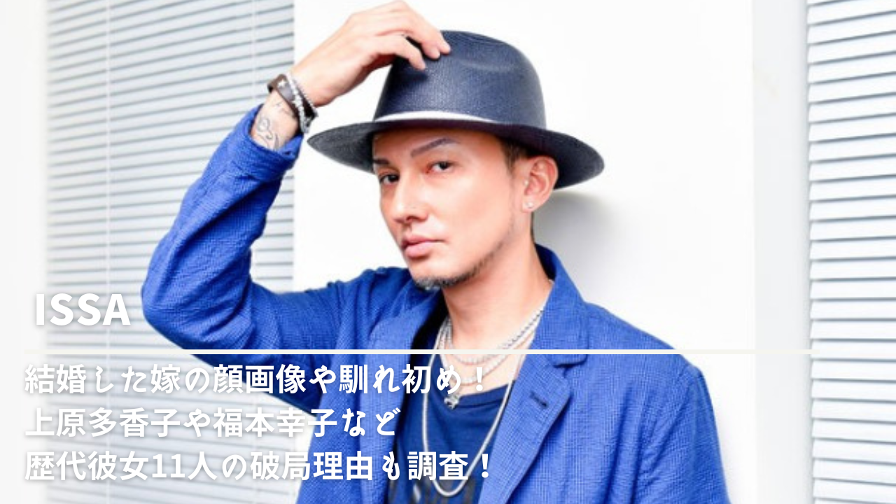 ISSAの結婚した嫁の顔画像や馴れ初め！上原多香子や福本幸子など歴代彼女11人の破局理由も調査！ | NN-media